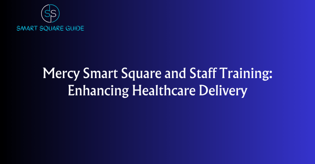 Mercy Smart Square and Staff Training: Enhancing Healthcare ...