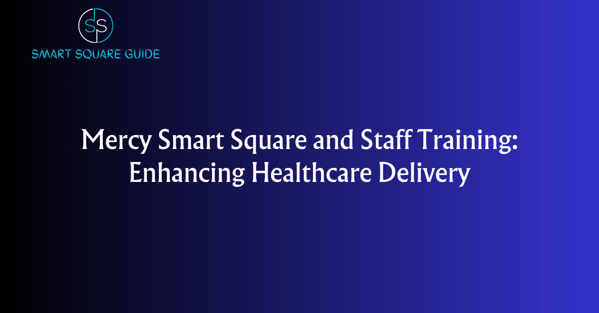 Mercy Smart Square and Staff Training: Enhancing Healthcare ... Mercy Smart Square and Staff Training: Enhancing Healthcare ...