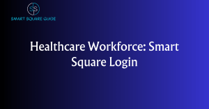 Healthcare Workforce: Smart Square Login - smartsquareguide