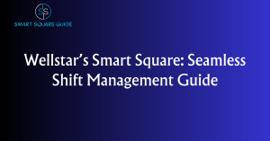 Wellstar's Smart Square: Seamless Shift Management Guide - smartsquareguide